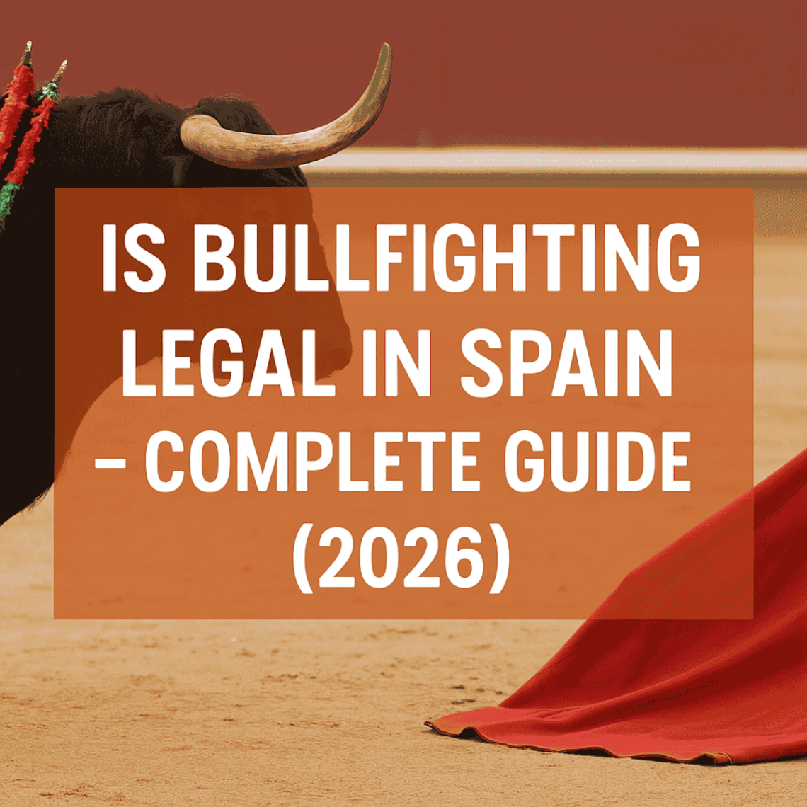 📜Is bullfighting legal in spain – Complete Guide (2026)